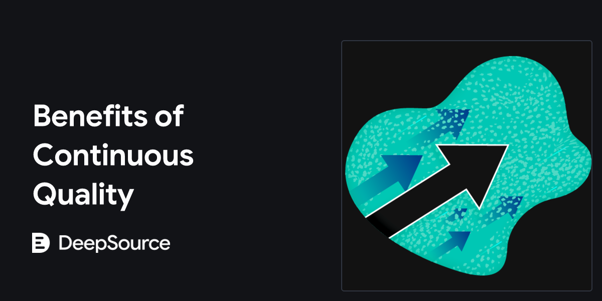 Benefits of Continuous Quality • DeepSource