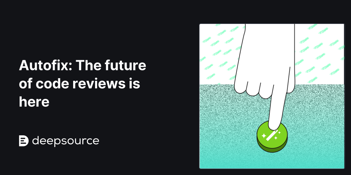 Autofix: The future of code reviews is here • DeepSource