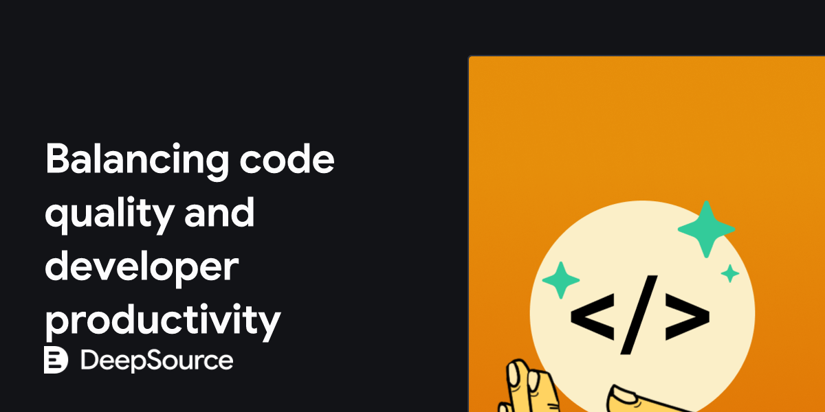 Balancing code quality and developer productivity • DeepSource