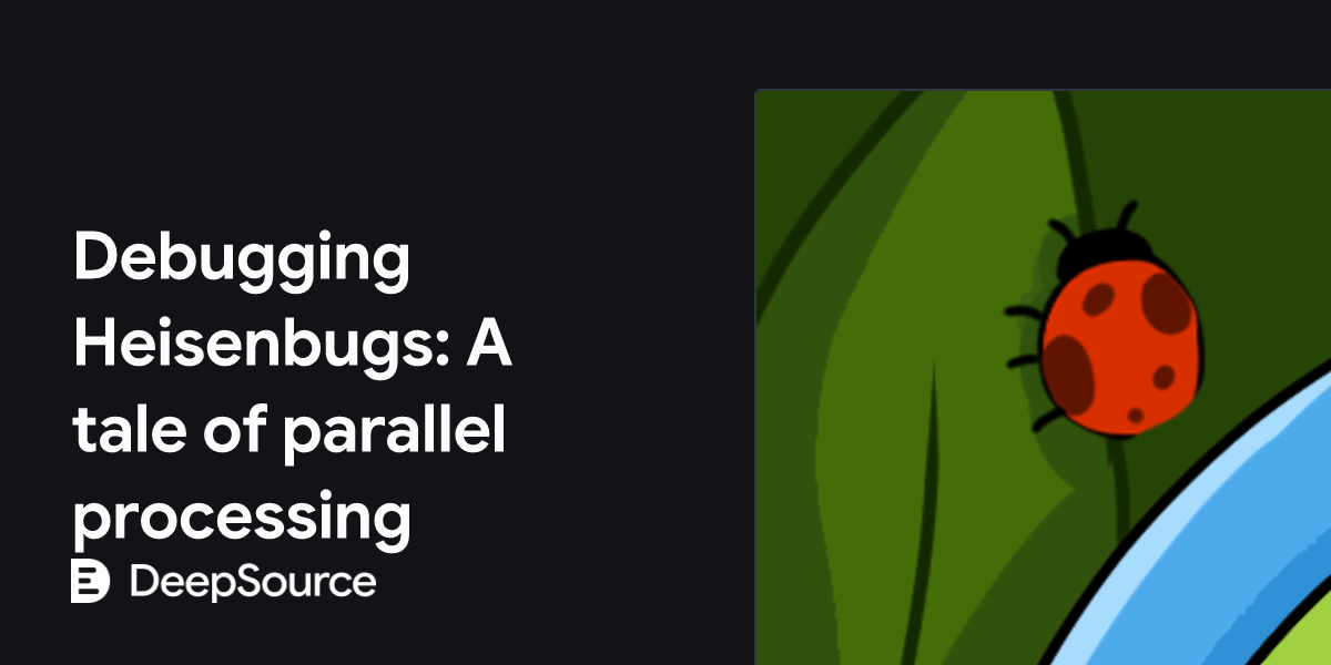 Debugging Heisenbugs: A tale of parallel processing • DeepSource