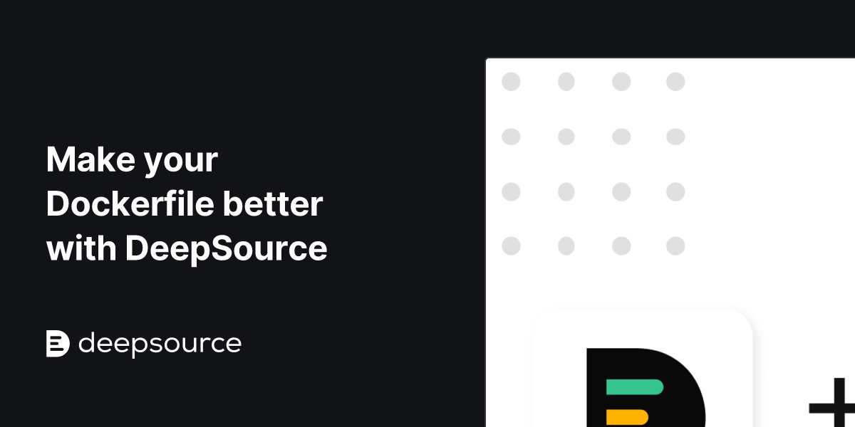 Make your Dockerfile better with DeepSource • DeepSource
