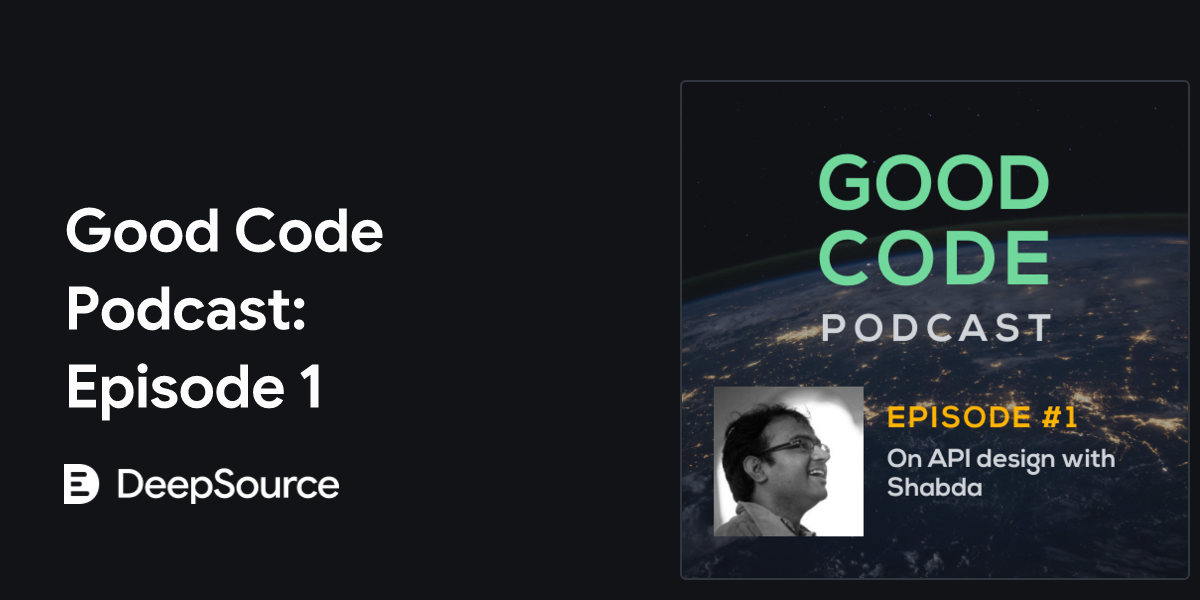 Good Code Podcast: Episode 1 • DeepSource