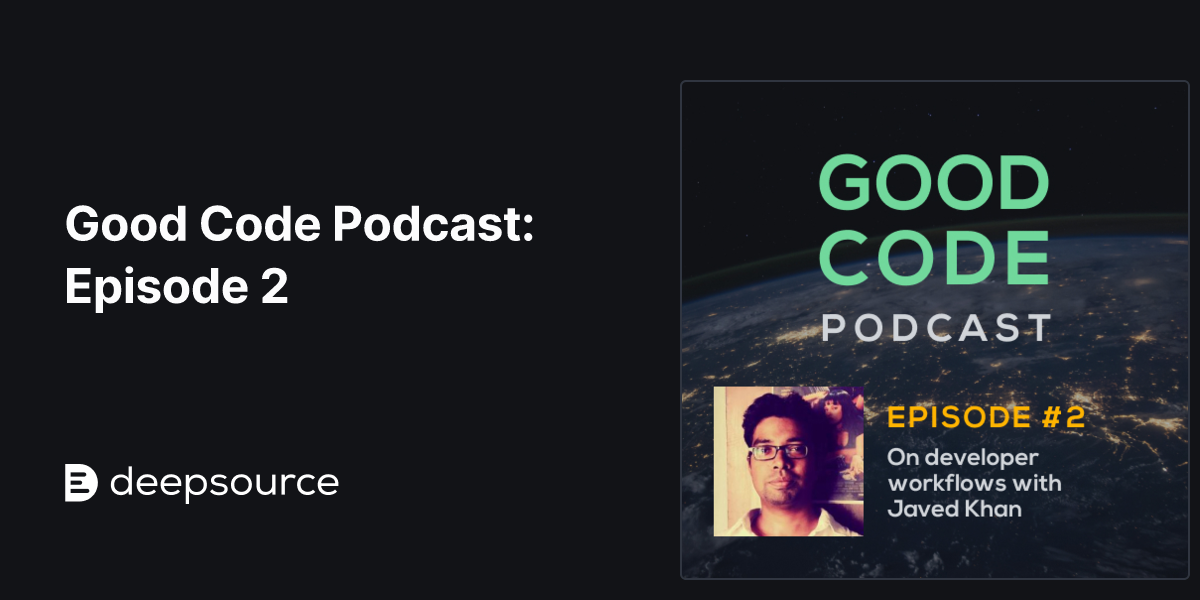 Good Code Podcast: Episode 2 • DeepSource