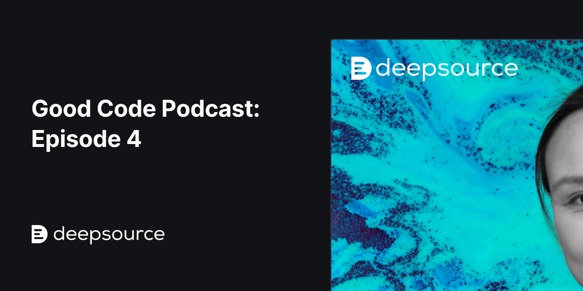 Good Code Podcast: Episode 4 • DeepSource