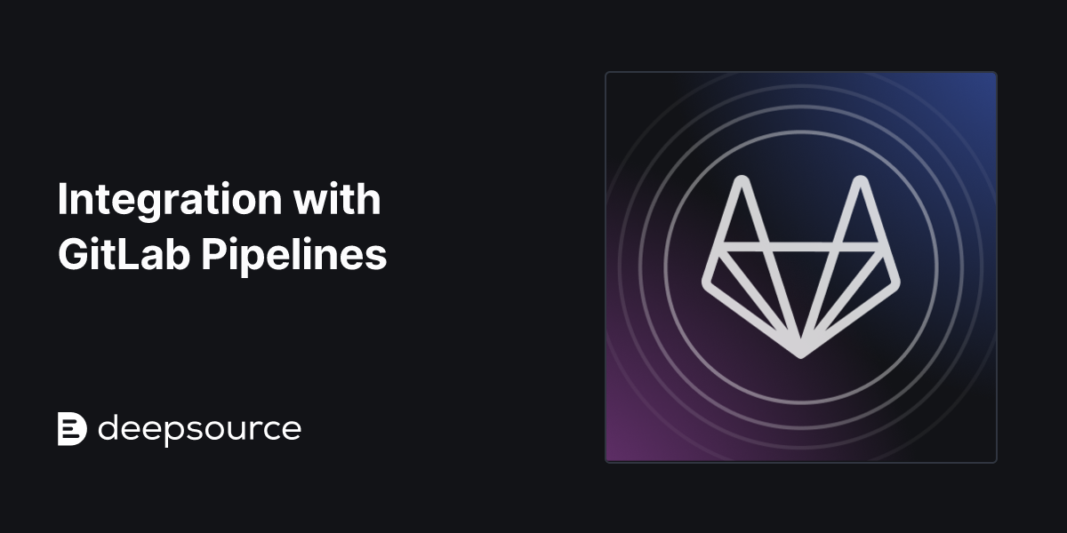 Integration with GitLab Pipelines • DeepSource