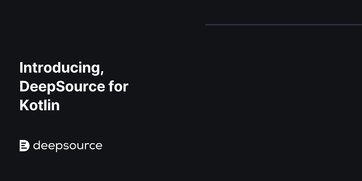 Introducing, DeepSource for Kotlin • DeepSource Introducing, DeepSource for Kotlin • DeepSource