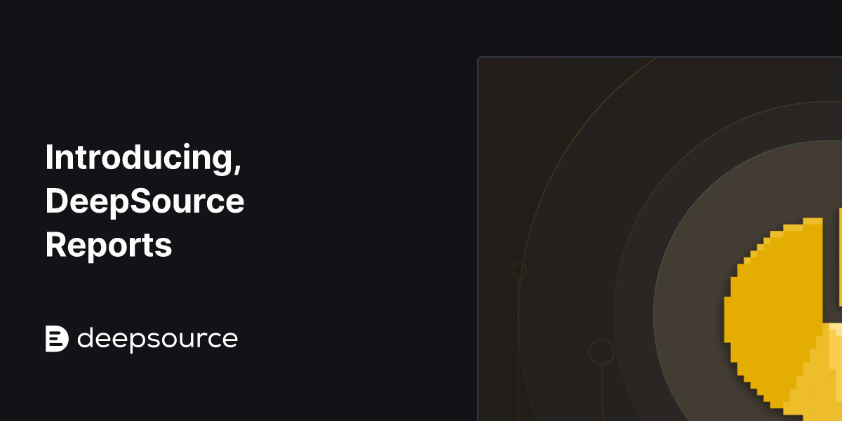 Introducing, DeepSource Reports • DeepSource