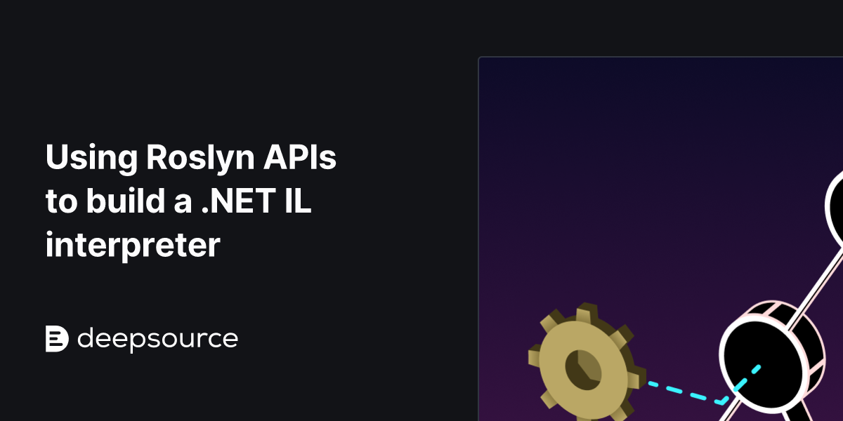 Using Roslyn APIs to build a .NET IL interpreter • DeepSource