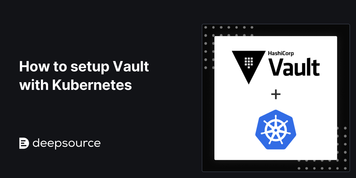 How to setup Vault with Kubernetes • DeepSource