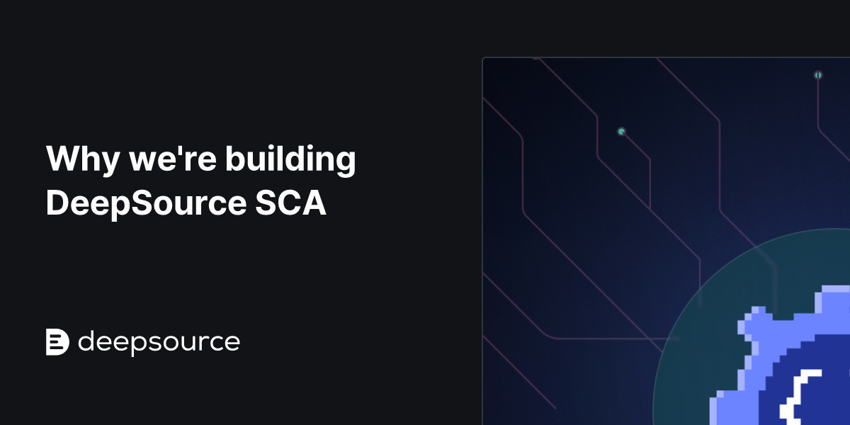Why we're building DeepSource SCA • DeepSource